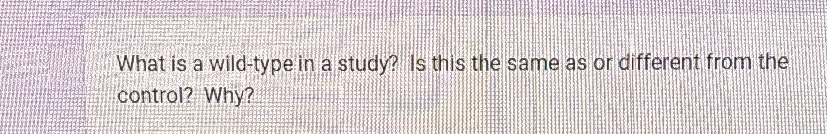 Solved What is a wild-type in a scientific study? Is this | Chegg.com