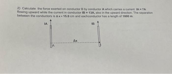 Solved 2) Calculate the force exerted on conductor B by | Chegg.com