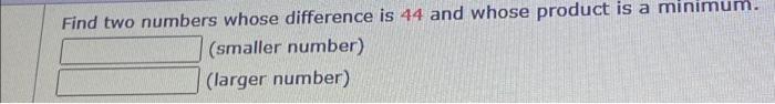 Solved Find two numbers whose difference is 44 and whose | Chegg.com