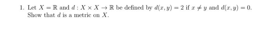 Solved Let X=R and d:X×X→R be defined by d(x,y)=2 if x =y | Chegg.com