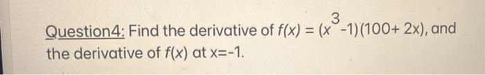 Solved 3 Question4: Find the derivative of f(x) = (x-1)(100+ | Chegg.com
