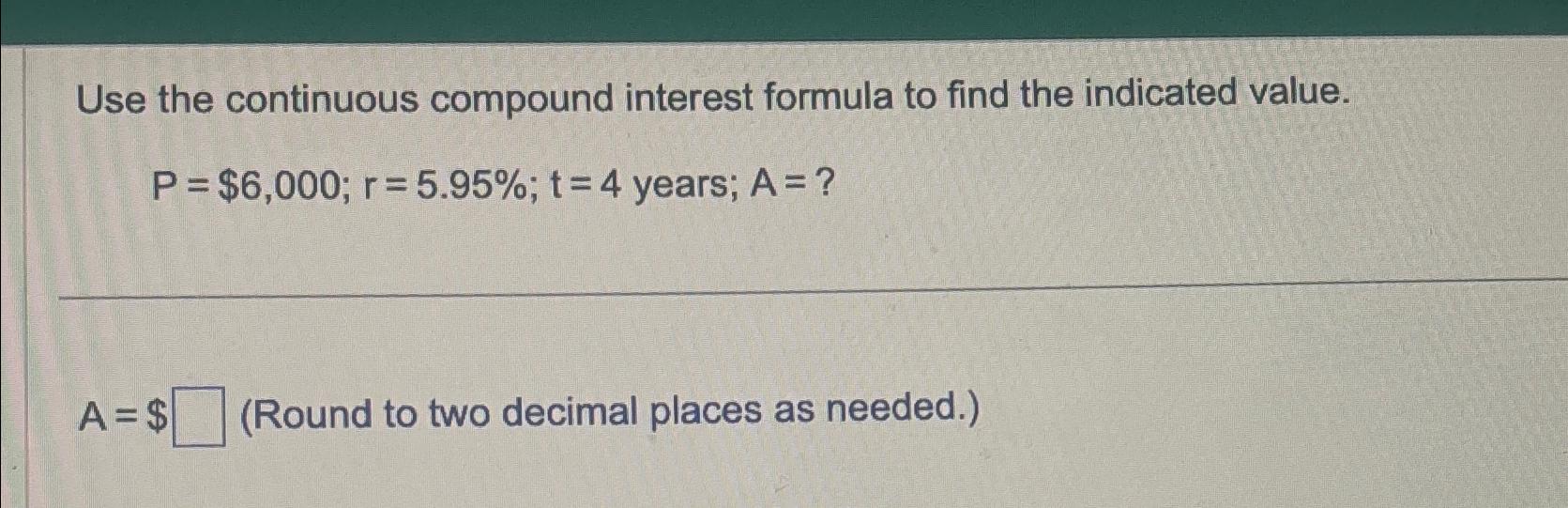 Solved Use the continuous compound interest formula to find | Chegg.com