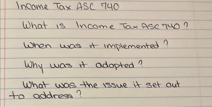 Solved Income Tax ASC 740 What is When was it implemented ? | Chegg.com
