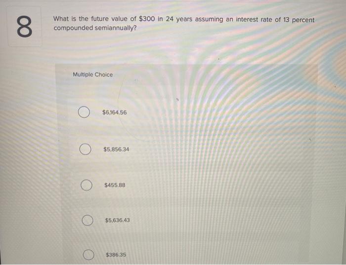 solved-8-what-is-the-future-value-of-300-in-24-years-chegg