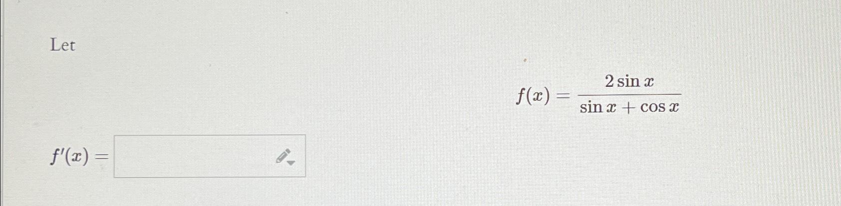 Solved Letf(x)=2sinxsinx+cosxf'(x)= | Chegg.com