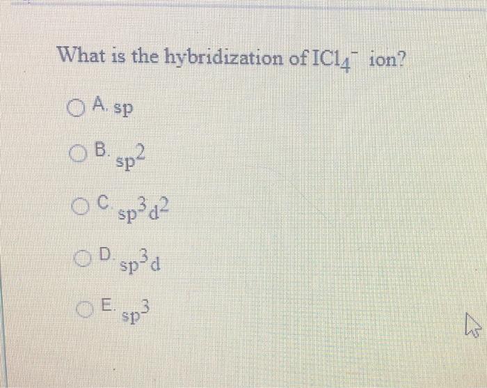 Solved What is the hybridization of IC14 ion? o A. sp spd | Chegg.com