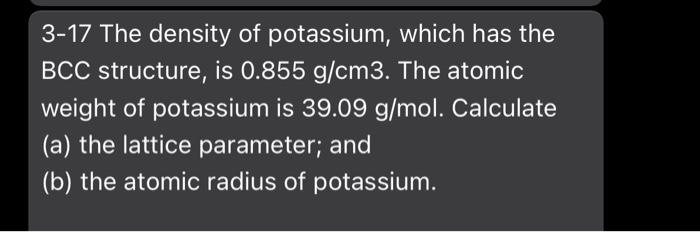 Solved 3-17 The density of potassium, which has the BCC | Chegg.com