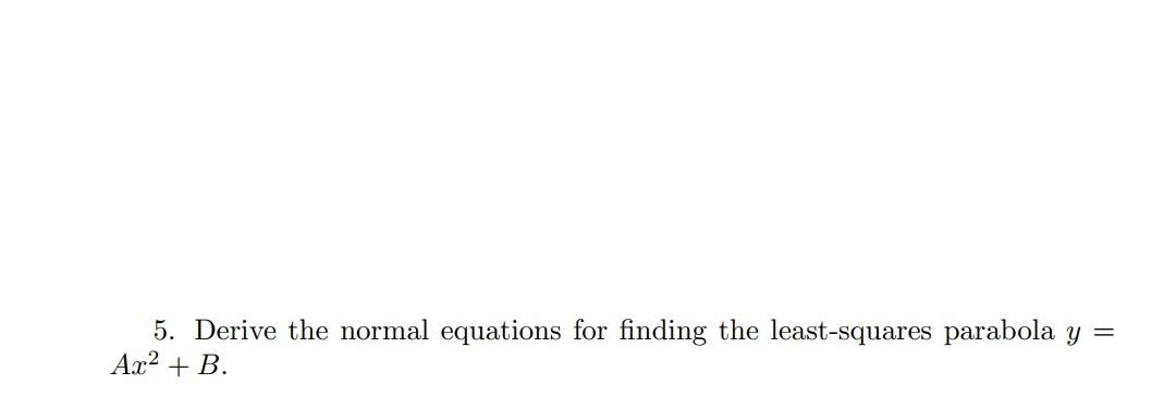 Solved = 5. Derive the normal equations for finding the | Chegg.com