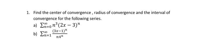 Solved 1. Find the center of convergence, radius of | Chegg.com