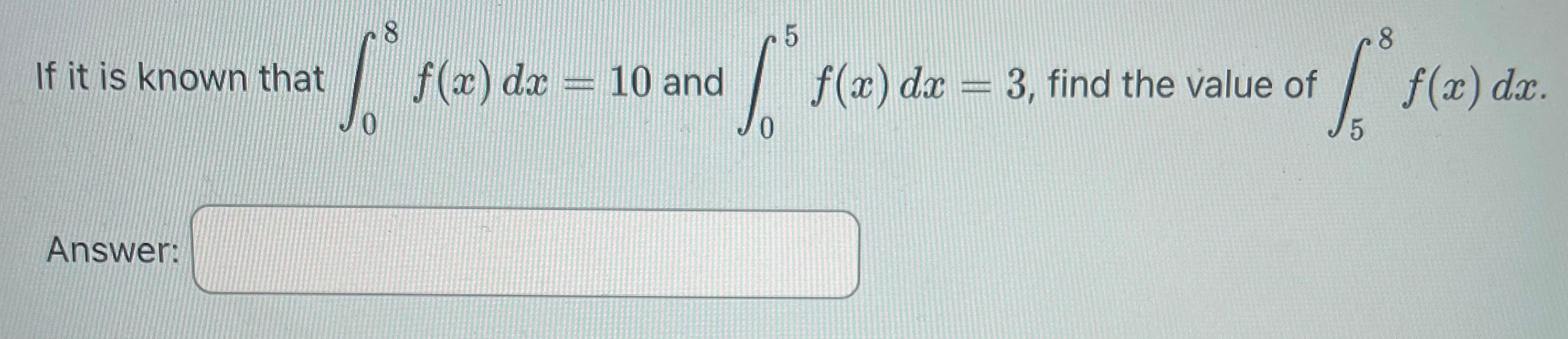 Solved If it is known that ∫08f(x)dx=10 ﻿and ∫05f(x)dx=3, | Chegg.com