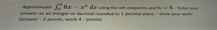 Solved Approximate ∫066x−x2dx using the left endpoints and | Chegg.com
