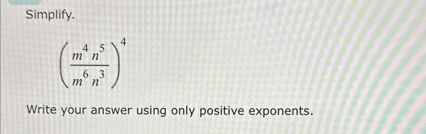 Solved Simplify.(m4n5m6n3)4Write your answer using only | Chegg.com