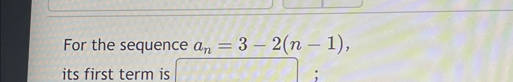 Solved For the sequence an=3-2(n-1), ﻿its first term is | Chegg.com