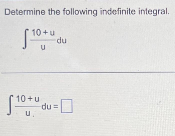 Solved Determine the following indefinite integral. ∫u10+udu | Chegg.com