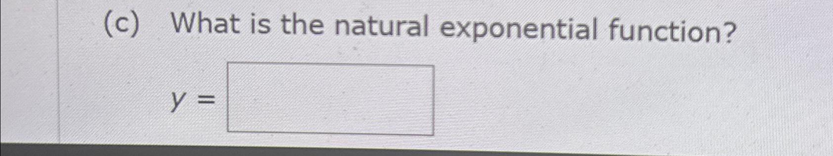 Solved (c) ﻿What is the natural exponential function?y= | Chegg.com