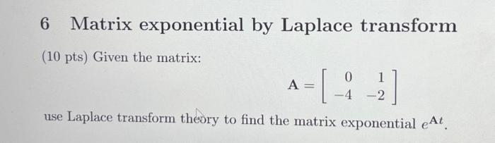 Solved 6 Matrix exponential by Laplace transform (10 pts) | Chegg.com