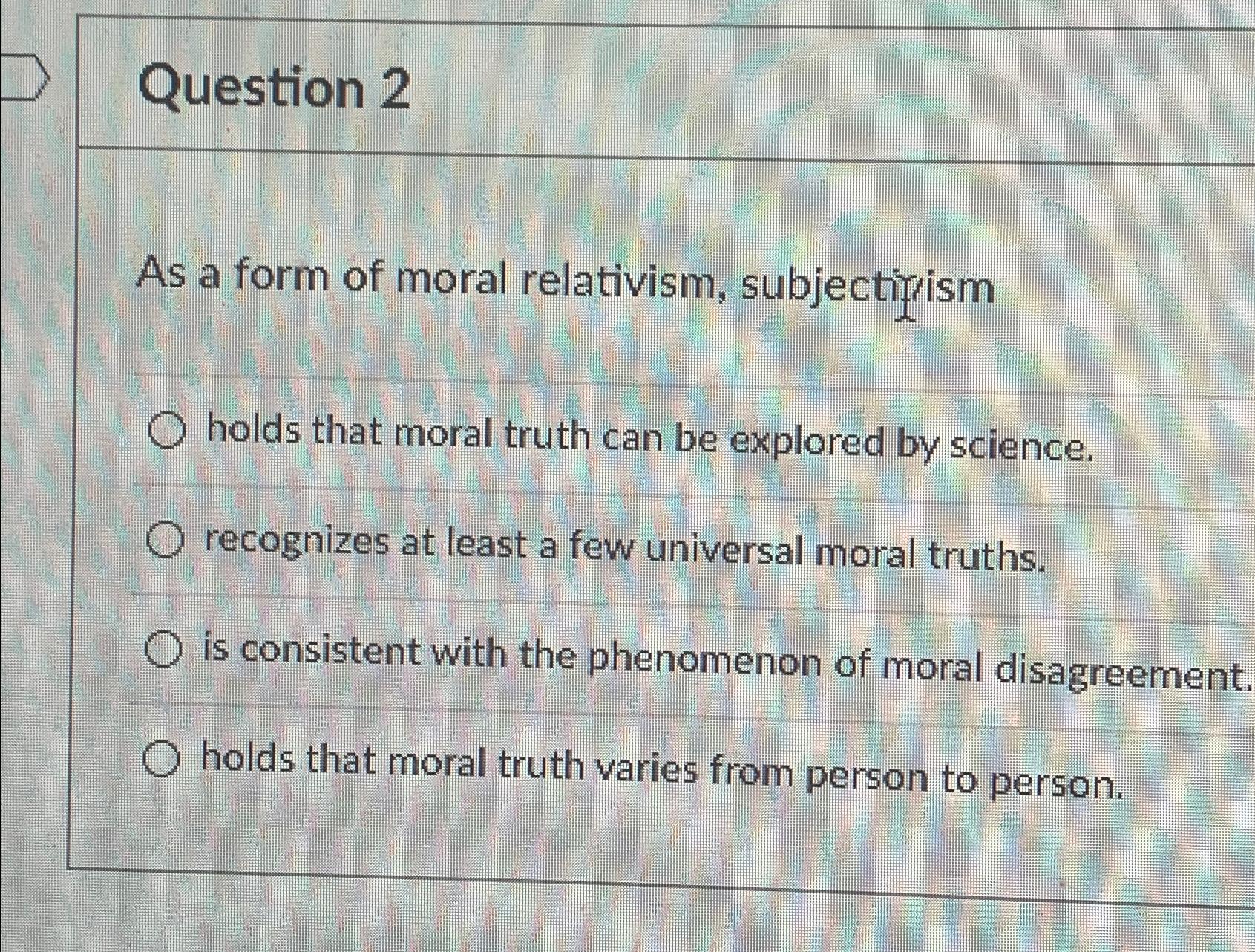 Solved Question 2As a form of moral relativism, | Chegg.com