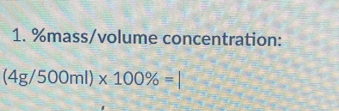 Solved % ﻿mass/volume concentration:(4g500ml)×100%= | Chegg.com