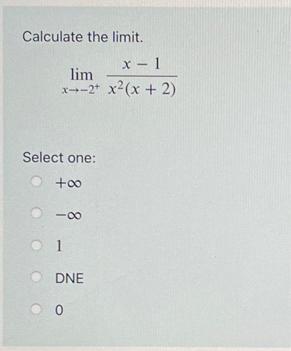 Solved Calculate the limit. x - 1 lim x-2+ x2(x + 2) Select | Chegg.com