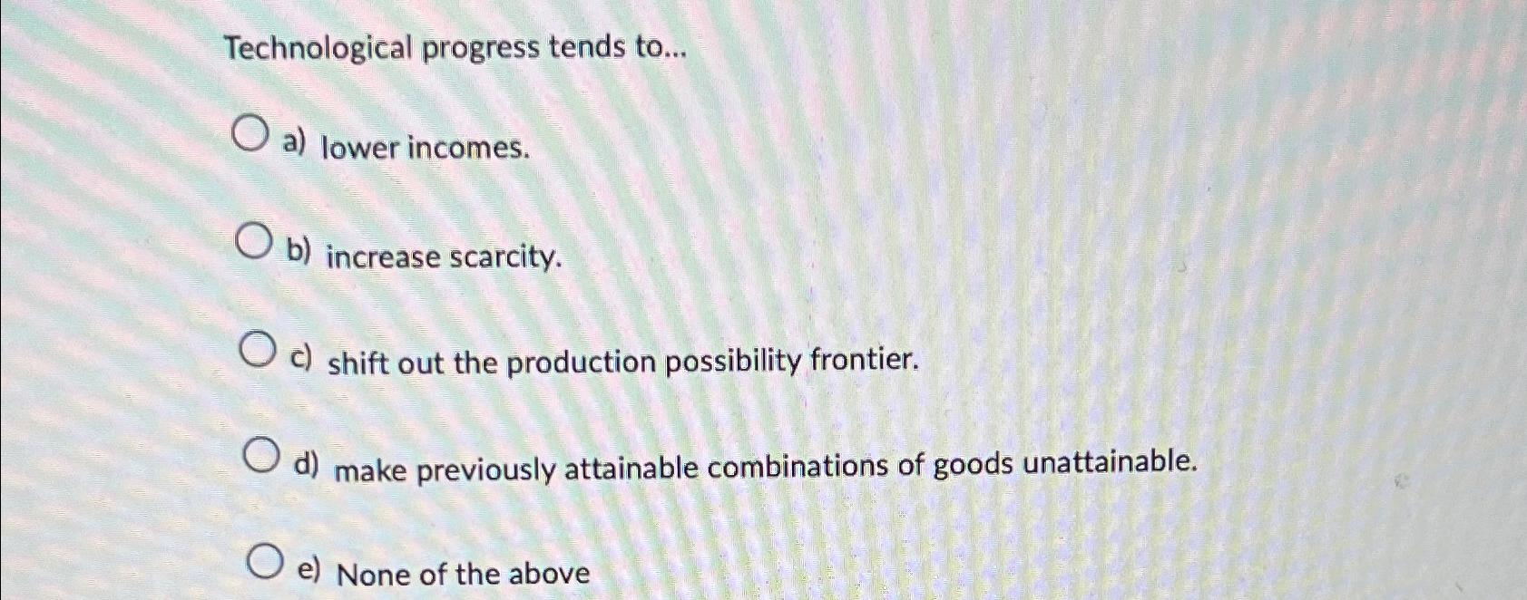 Solved Technological progress tends to...a) ﻿lower | Chegg.com