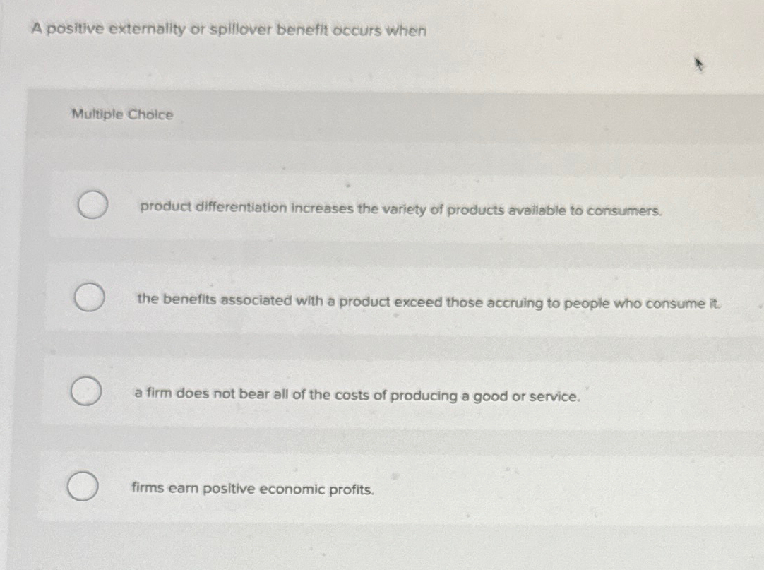Solved A positive externality or spiliover benefit occurs | Chegg.com