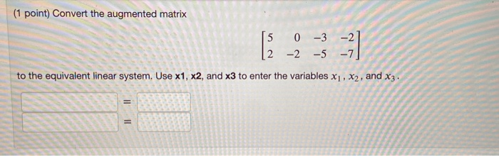 Solved (1 point) Convert the augmented matrix 0 -3 2 -2 -5 | Chegg.com
