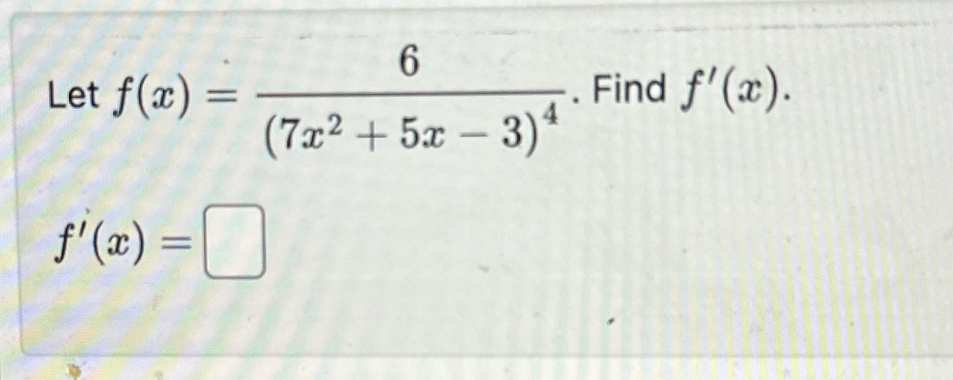 Solved Let f(x)=6(7x2+5x-3)4. Find f'(x)f'(x)= | Chegg.com Solved Let f(x)=6(7x2+5x-3)4. Find f'(x)f'(x)= | Chegg.com