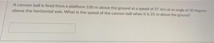 Solved A cannon ball is fired from a platform 100 m above | Chegg.com