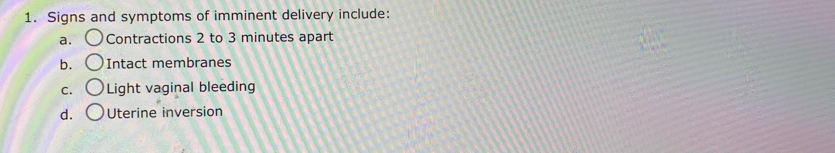 Solved Signs and symptoms of imminent delivery include:a. | Chegg.com