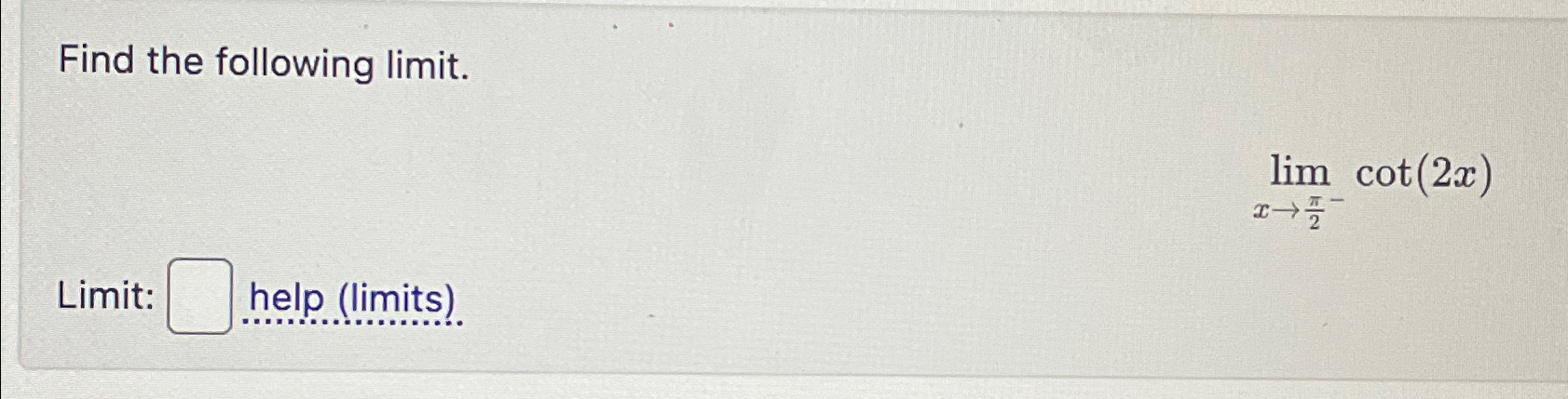 Solved Find the following limit.limx→π(2)-cot(2x)Limit: | Chegg.com