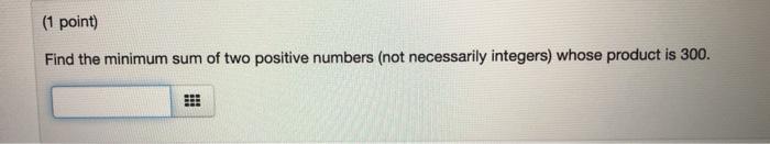 Solved (1 point) Find the minimum sum of two positive | Chegg.com