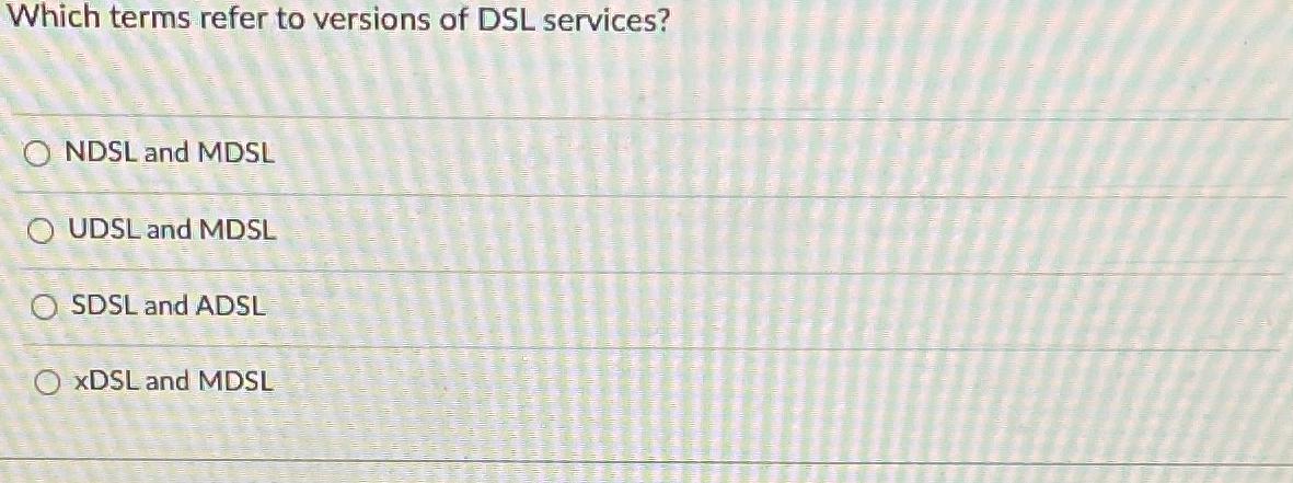 Solved Which terms refer to versions of DSL services?NDSL | Chegg.com