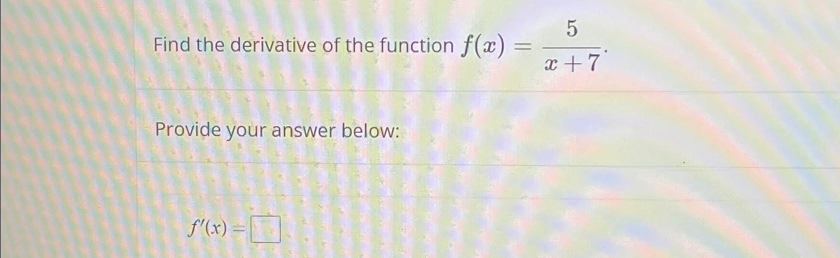 Solved Find the derivative of the function f(x)=5x+7Provide | Chegg.com