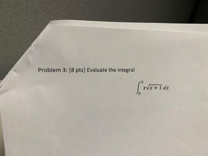 Solved Problem 3: 8 pts) Evaluate the integral Save XVX + 1 | Chegg.com