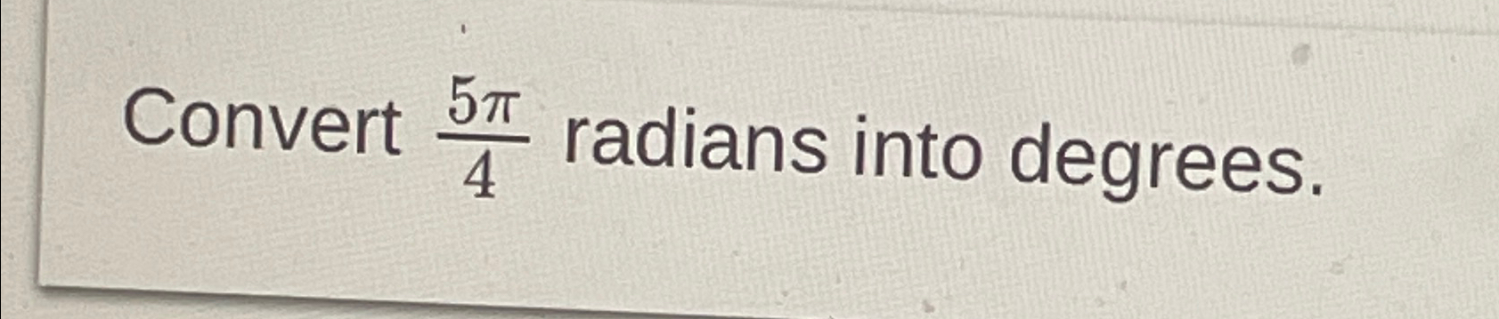 Solved Convert 5π4 ﻿radians into degrees. | Chegg.com