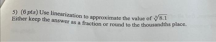 Solved 5) (6 pts) Use linearization to approximate the value | Chegg.com