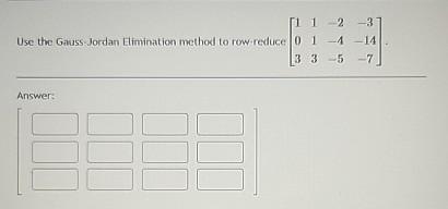 Solved Use the Gauss Jordan Elimination method to row-reduce | Chegg.com