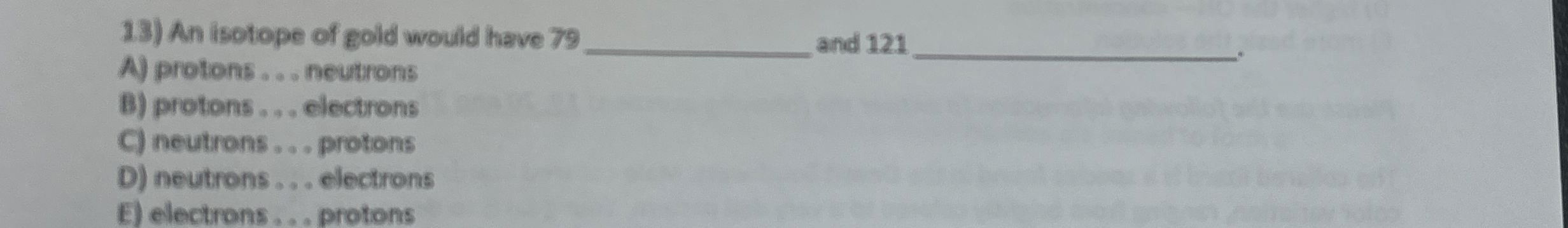Solved An isotope of gold would have 79A) ﻿protons . . . | Chegg.com
