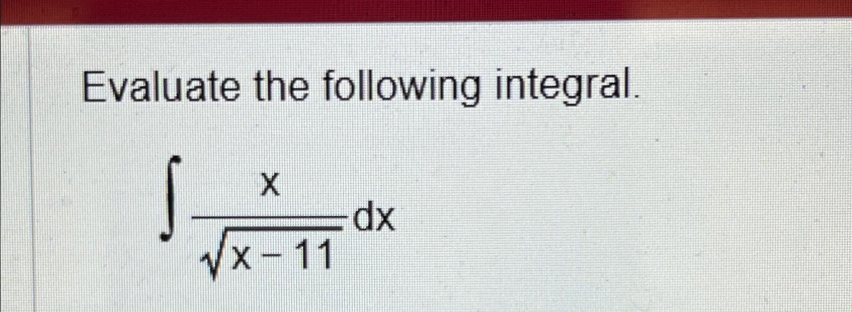 Solved Evaluate the following integral.∫﻿﻿xx-112dx | Chegg.com