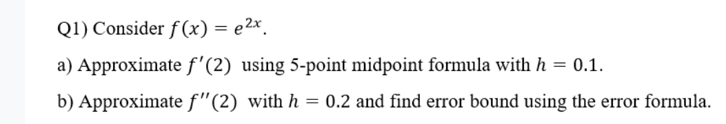 Solved Q1) ﻿Consider f(x)=e2x.a) ﻿Approximate f'(2) ﻿using | Chegg.com