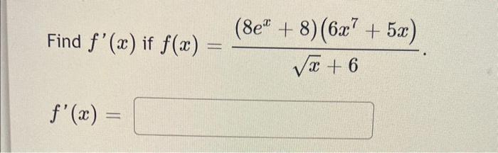 Solved Find f′(x) if f(x)=x+6(8ex+8)(6x7+5x) f′(x)= | Chegg.com
