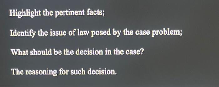 Solved Highlight the pertinent facts; Identify the issue of | Chegg.com