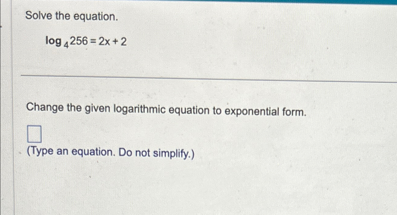 Solved Solve the equation.log4256=2x+2Change the given | Chegg.com