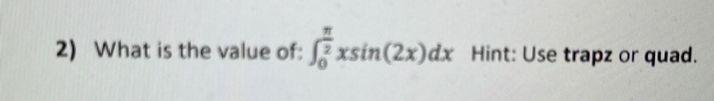 Solved What is the value of: ∫0π2xsin(2x)dx ﻿Hint: Use trapz | Chegg.com