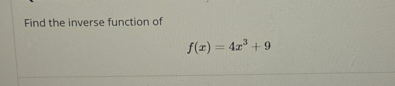 Solved Find the inverse function off(x)=4x3+9 | Chegg.com