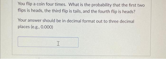 Solved You flip a coin four times. What is the probability | Chegg.com