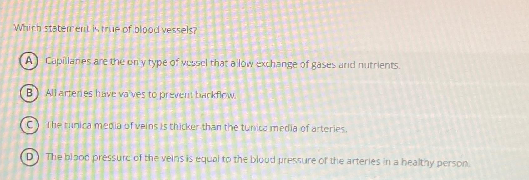 Solved Which statement is true of blood vessels?Capillaries | Chegg.com