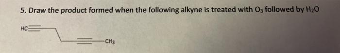 Solved Draw the product formed when the following alkyne is | Chegg.com