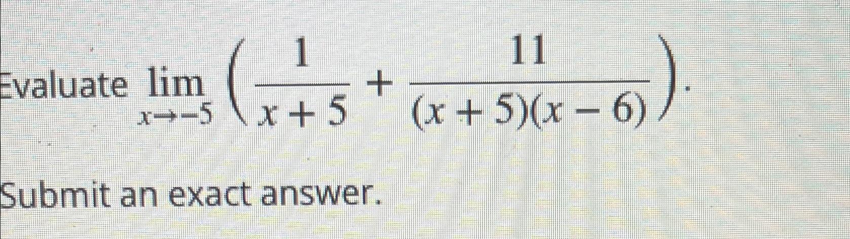 Solved Evaluate limx→-5(1x+5+11(x+5)(x-6))Submit an exact | Chegg.com