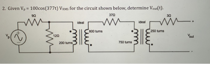 Solved 2. Given Vp = 100cos (377t) VRMs for the circuit | Chegg.com